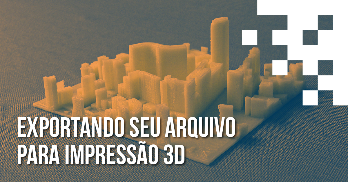 Exportando seu arquivo para impressão 3D – Pixelmais Blog